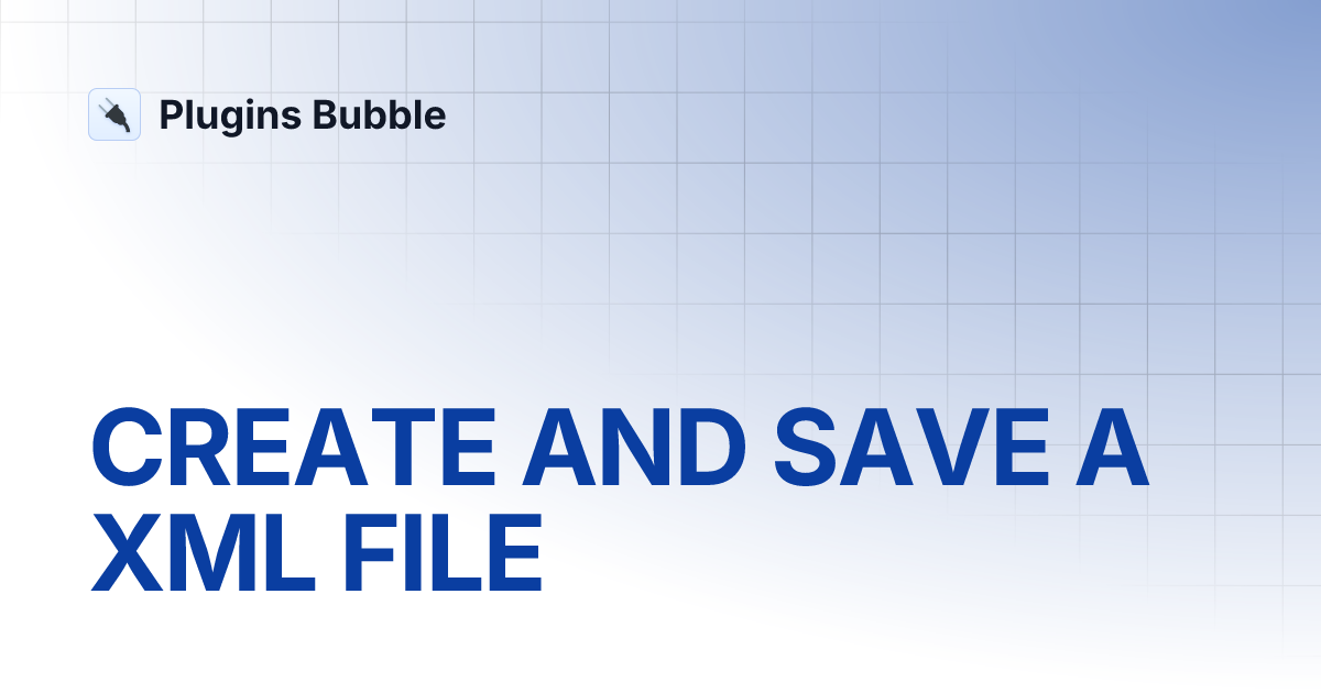 CREATE AND SAVE A XML FILE | Plugins Bubble